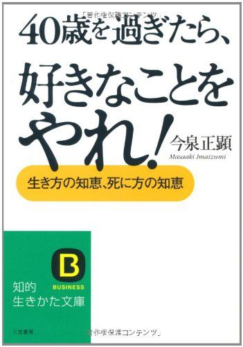 40歳を過ぎたら、好きなことをやれ ―生き方の知恵、死に方の知恵 知的生きかた文庫 /今泉 正顕 メルカリshops